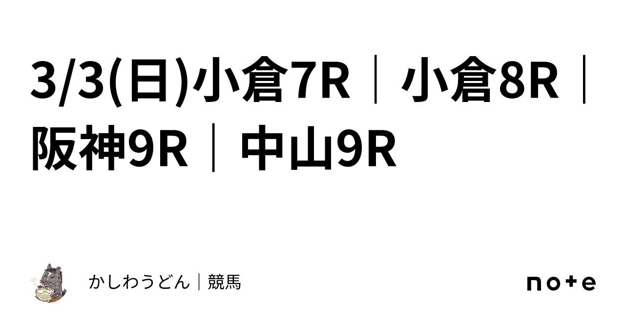 3/3(日)小倉7R｜小倉8R｜阪神9R｜中山9R｜かしわうどん｜競馬｜かしわ記念