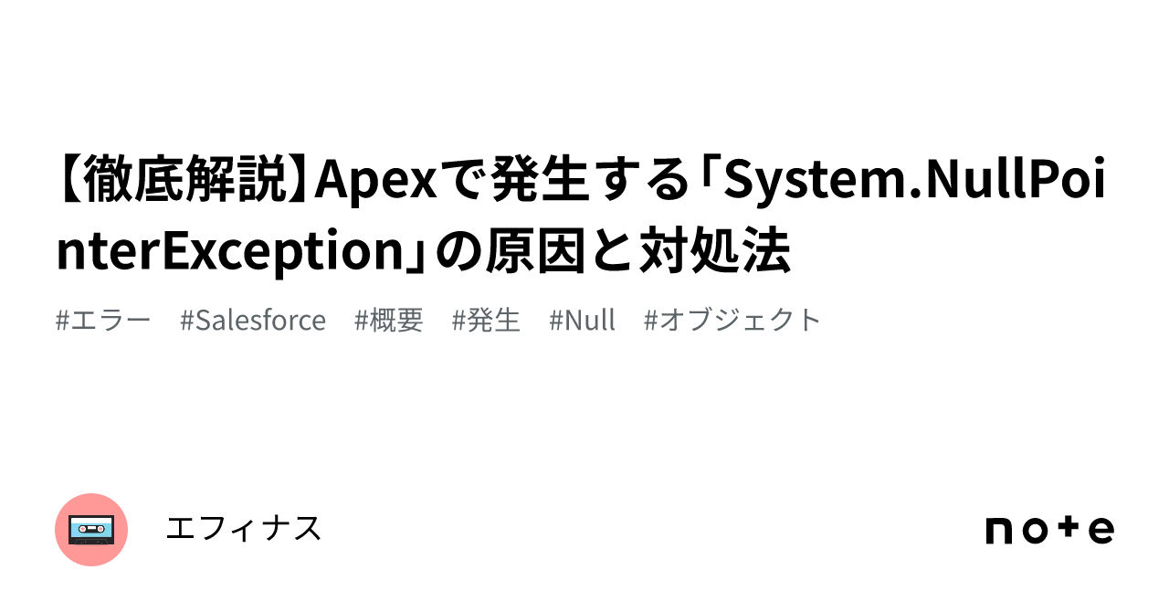 【徹底解説】Apexで発生する「System.NullPointerException」の原因と対処法｜田部井孝明＠Salesforceエンジニア