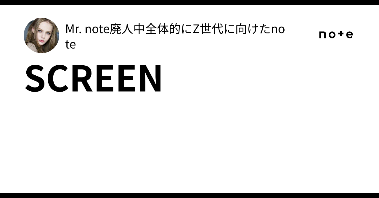 SCREEN｜Mr. note廃人中🍭全体的にZ世代に向けたnote