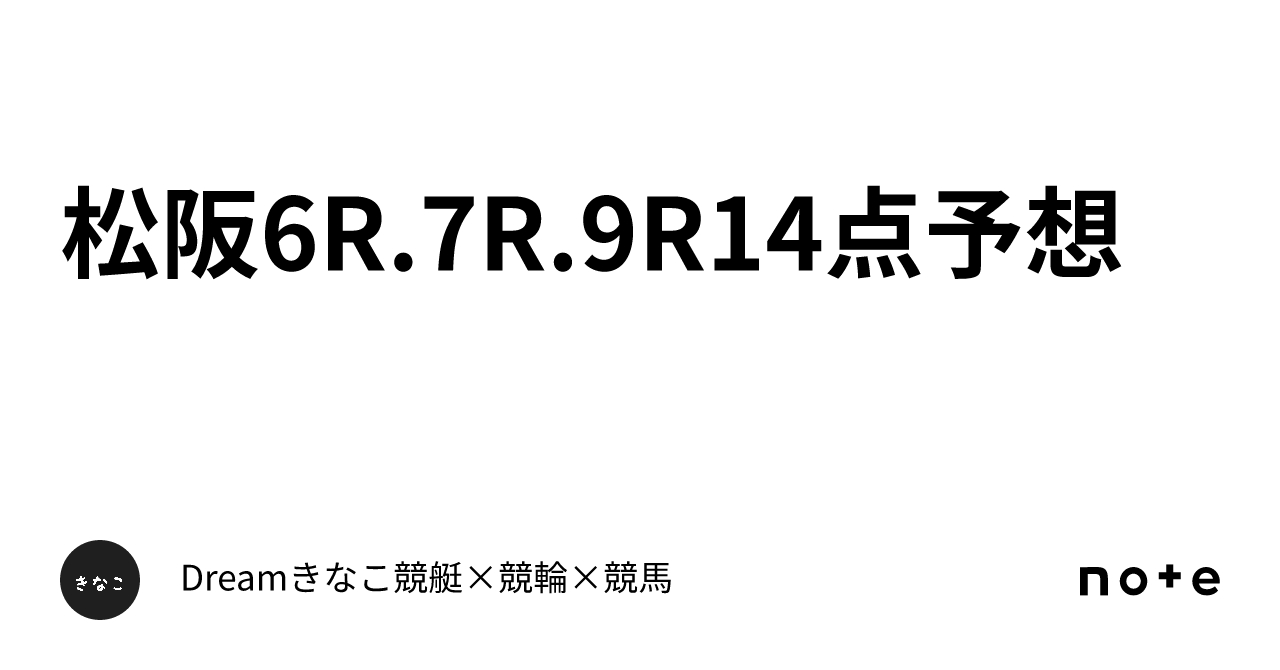 🚴‍♀️松阪6R.7R.9R🚴‍♀️🔥14点予想🔥｜Dream🐹きなこ🐹競艇×競輪×競馬
