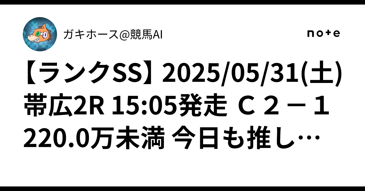 【ランクSS】 2025/05/31(土) 帯広2R 15:05発走 C2－1 220.0万未満 今日も推しを推せる幸せ記念｜ガキホース@競馬AI
