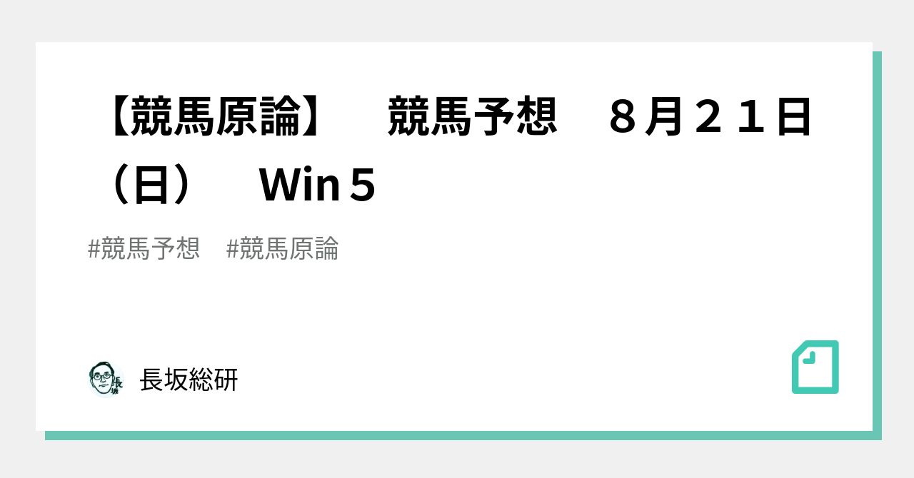 【競馬原論】 競馬予想 8月21日（日） Win5｜長坂総研
