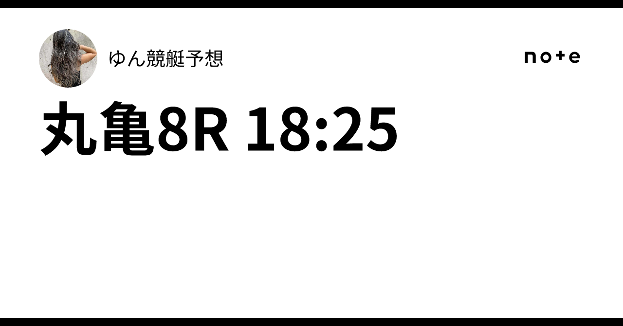 丸亀8R 18:25｜ゆん🚤競艇予想
