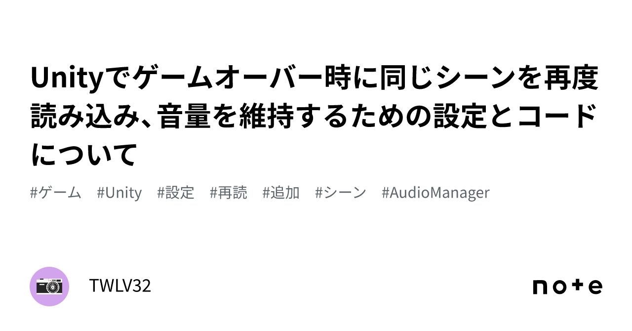 Unityでゲームオーバー時に同じシーンを再度読み込み、音量を維持するための設定とコードについて｜TWLV32