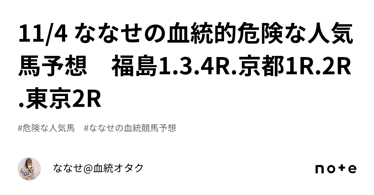 11/4 ななせの血統的危険な人気馬予想🐎 福島1.3.4R.京都1R.2R.東京2R｜ななせ@血統オタク🐴