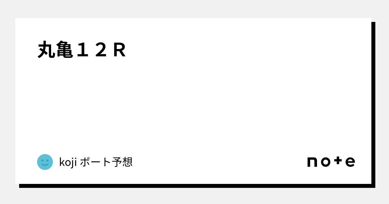 丸亀12R｜koji ボート予想｜note
