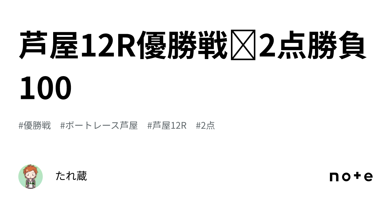 芦屋🚤12R優勝戦🫡2点勝負💨100｜たれ蔵