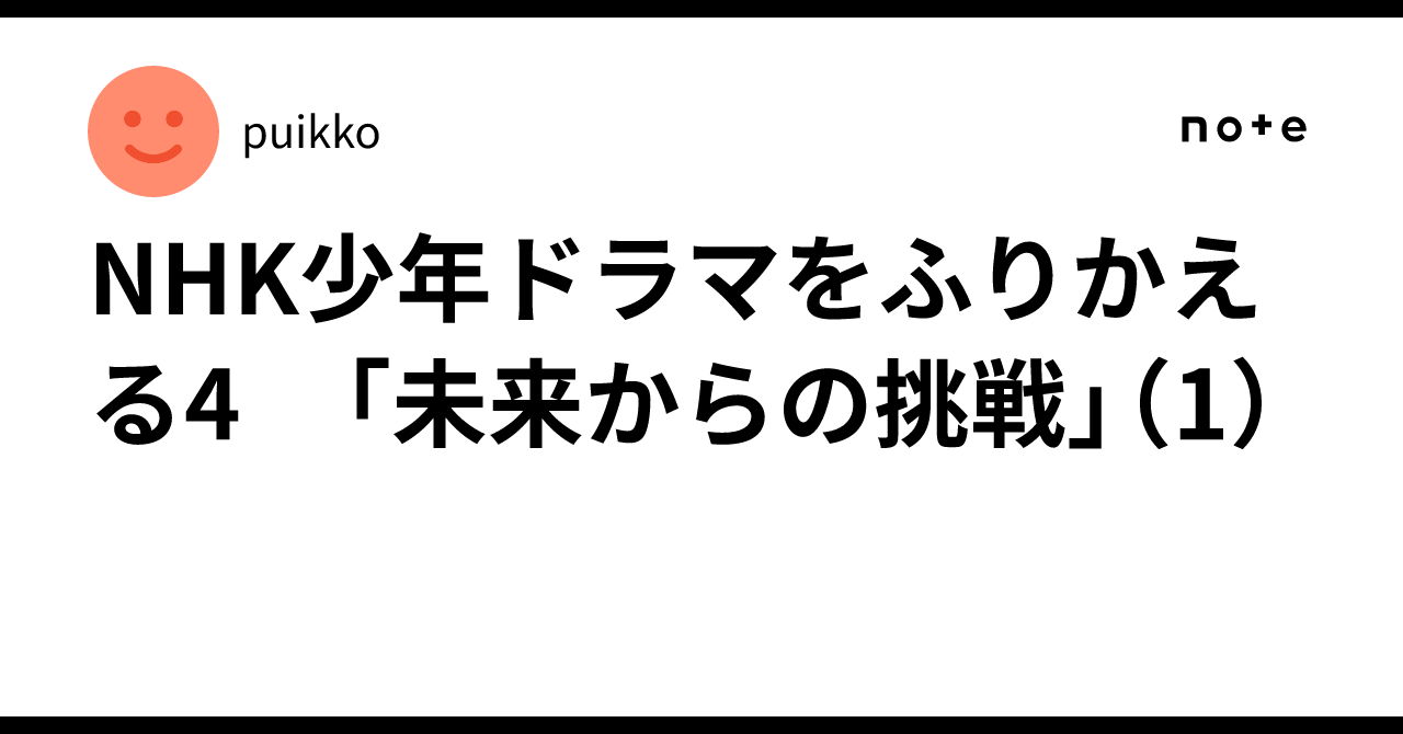 NHK少年ドラマをふりかえる4 「未来からの挑戦」（1）｜puikko