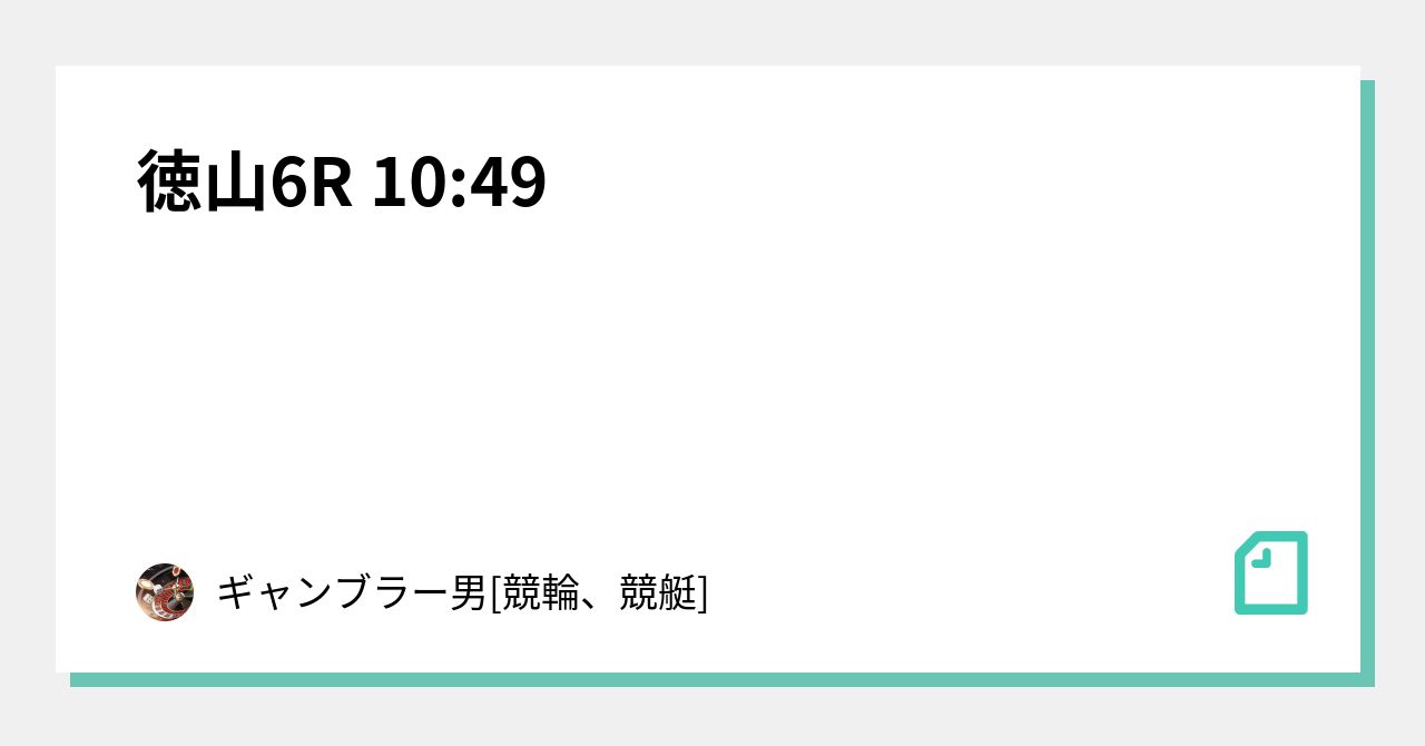 徳山6R 10:49｜ギャンブラー男[競輪、競艇]