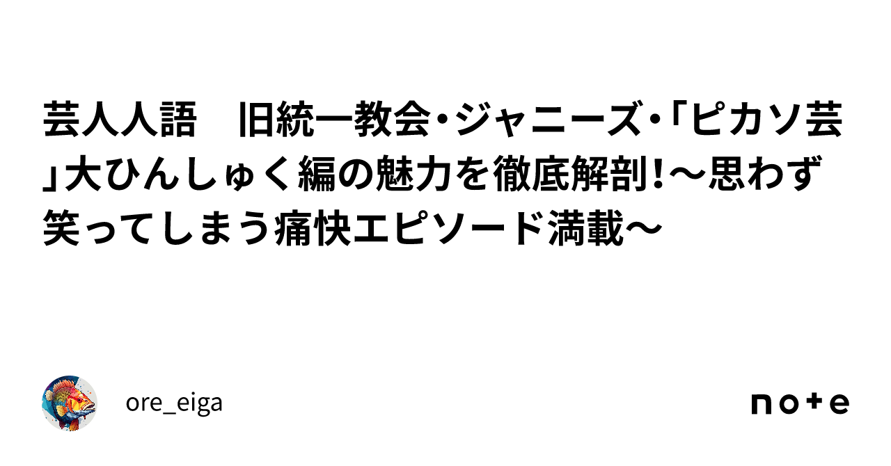芸人人語 旧統一教会・ジャニーズ・「ピカソ芸」大ひんしゅく編の魅力を徹底解剖！〜思わず笑ってしまう痛快エピソード満載〜｜ore_eiga