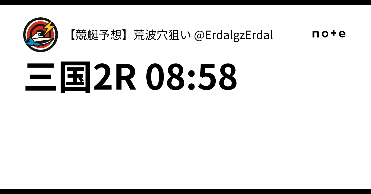 三国2R 08:58💣💥｜💣💥【競艇予想】荒波🌊穴狙い🌊 @ErdalgzErdal