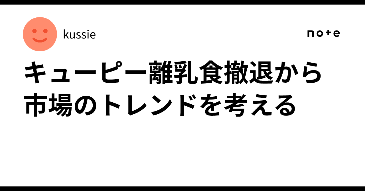 キューピー離乳食撤退から市場のトレンドを考える｜kussie
