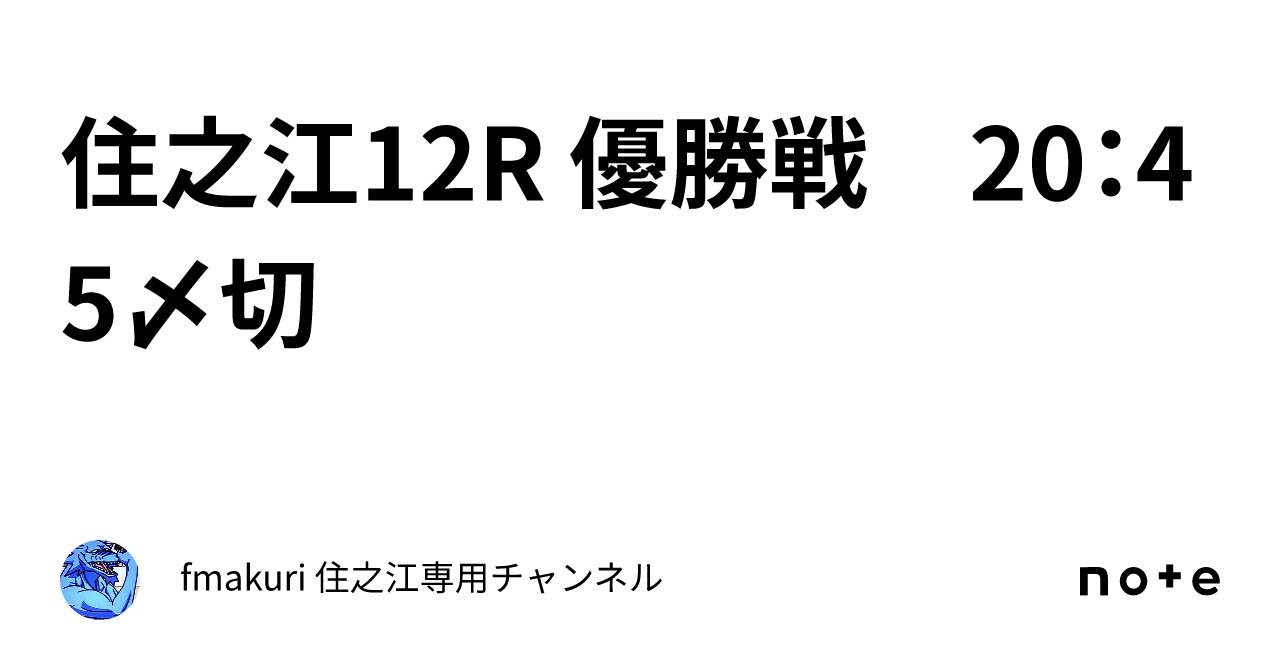住之江12R 優勝戦 20：45〆切｜fmakuri 住之江専用チャンネル