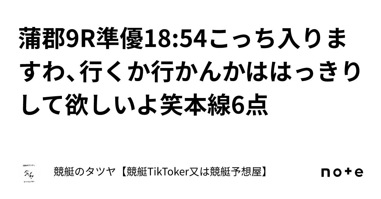 蒲郡9R準優18:54こっち入りますわ、行くか行かんかははっきりして欲しいよ笑本線6点｜競艇のタツヤ【競艇TikToker又は競艇予想屋】