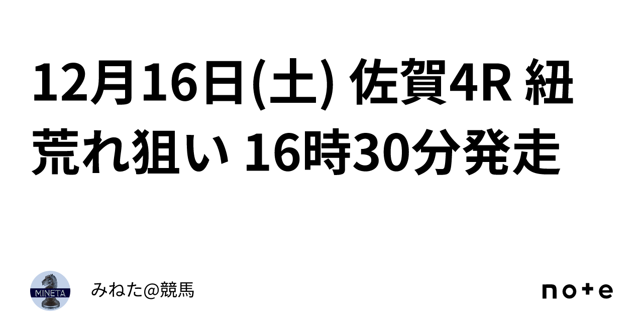 12月16日(土) 佐賀4R 紐荒れ狙い 16時30分発走 ｜みねた@競馬