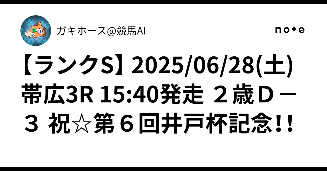 【ランクS】 2025/06/28(土) 帯広3R 15:40発走 2歳D－3 祝☆第6回井戸杯記念！！｜ガキホース@競馬AI