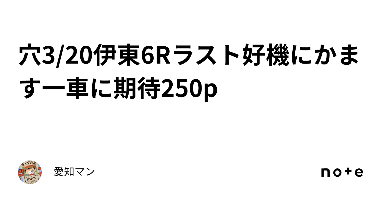 穴🔥3/20伊東6Rラスト好機にかます一車に期待250p｜愛知マン