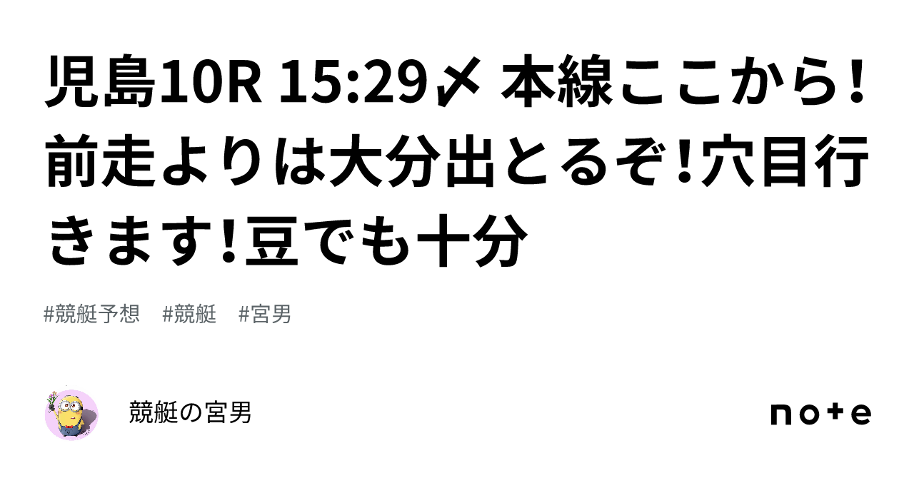 児島10R 15:29〆 本線ここから！前走よりは大分出とるぞ！穴目行きます！豆でも十分👍｜競艇の宮男