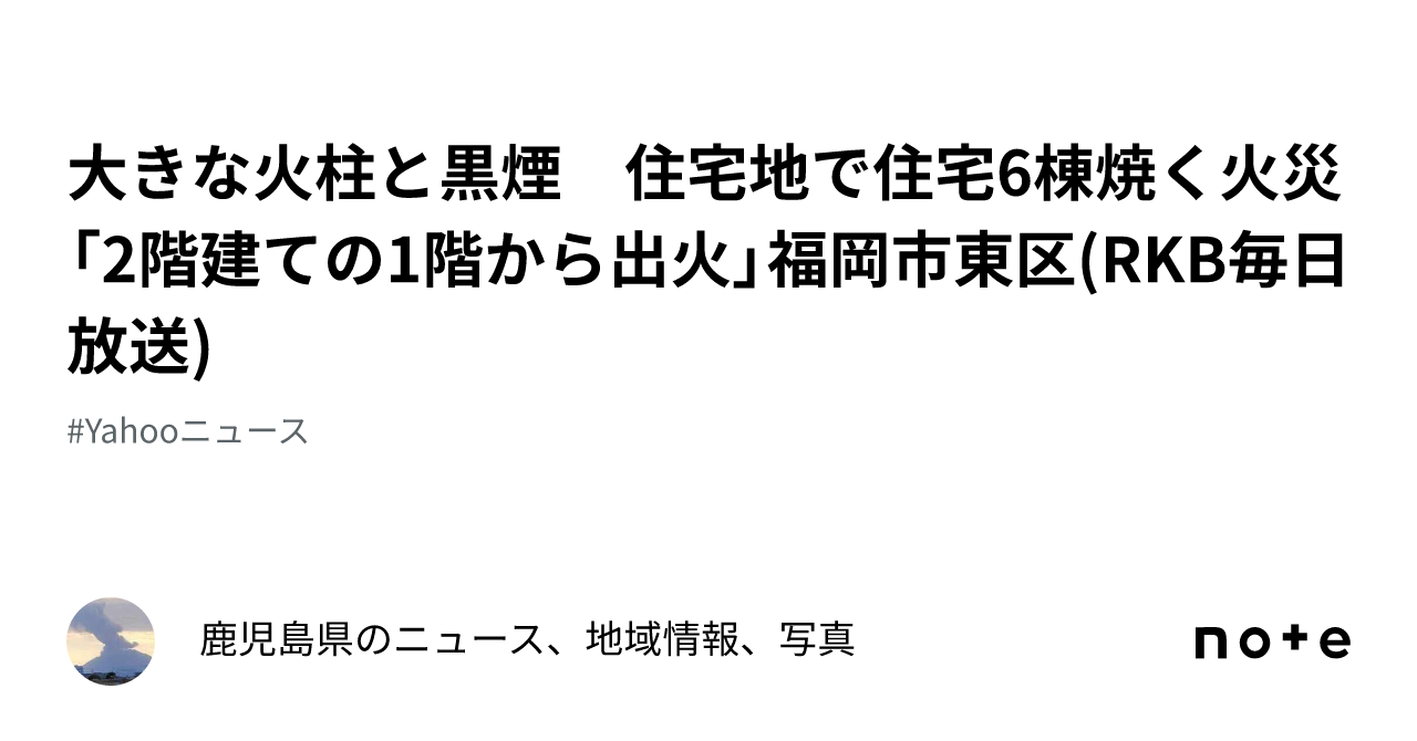 大きな火柱と黒煙 住宅地で住宅6棟焼く火災「2階建ての1階から出火」福岡市東区(RKB毎日放送)｜鹿児島県のニュース、地域情報、写真