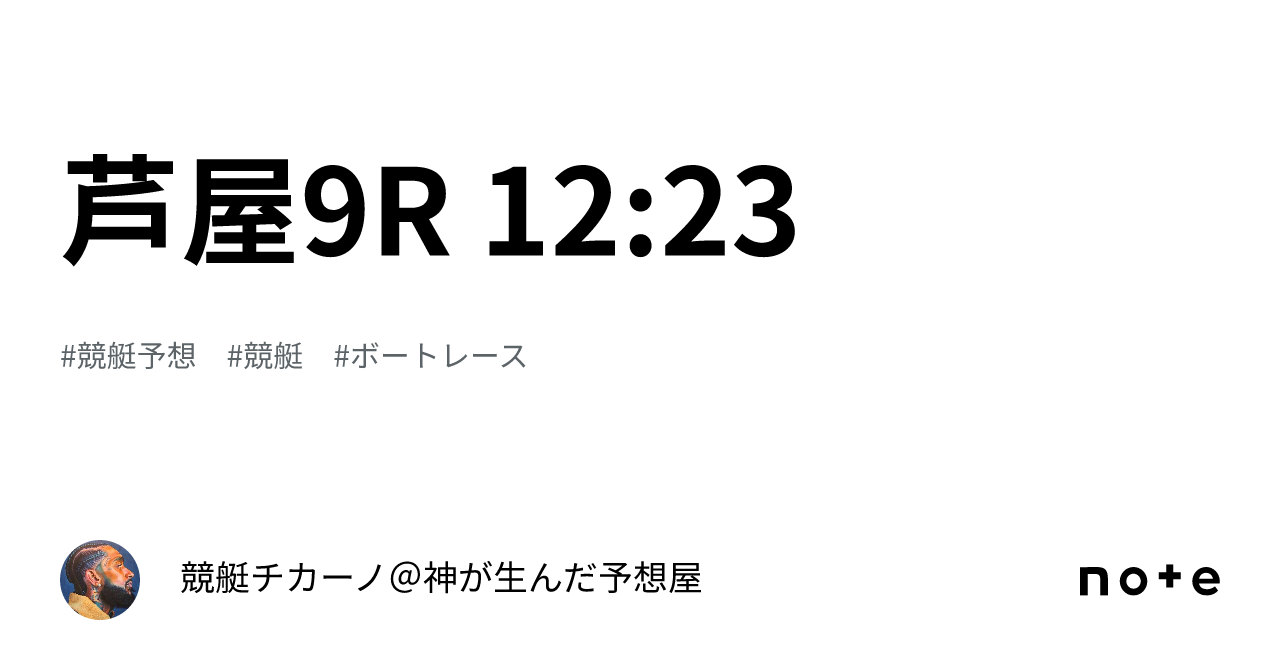 芦屋9R 12:23｜競艇チカーノ＠神が生んだ予想屋