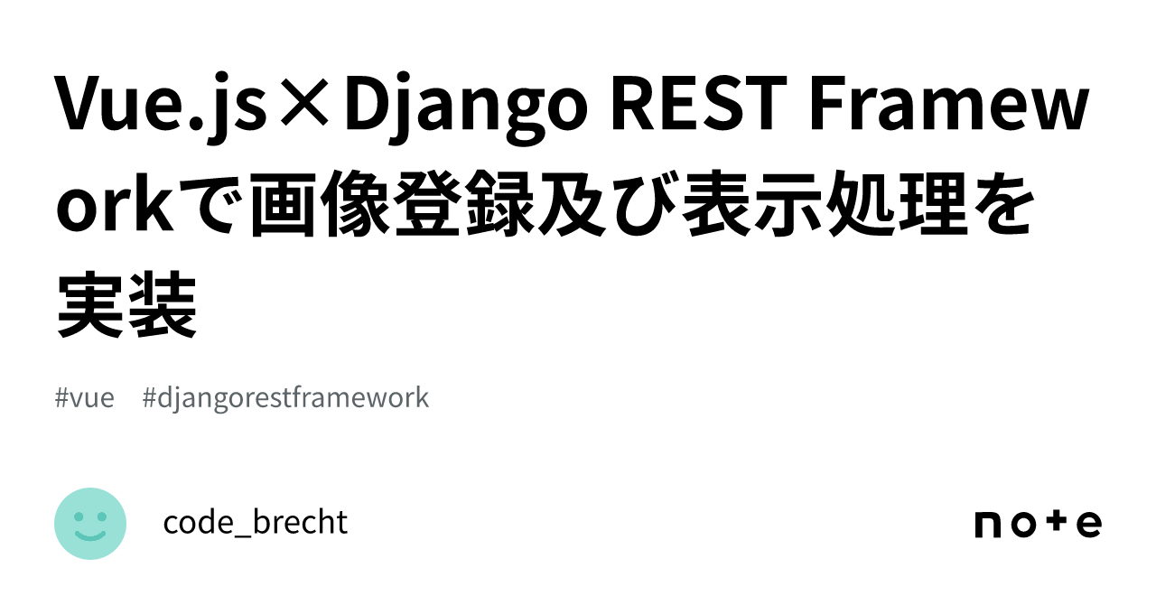 Vue.js×Django REST Frameworkで画像登録及び表示処理を実装｜code_brecht