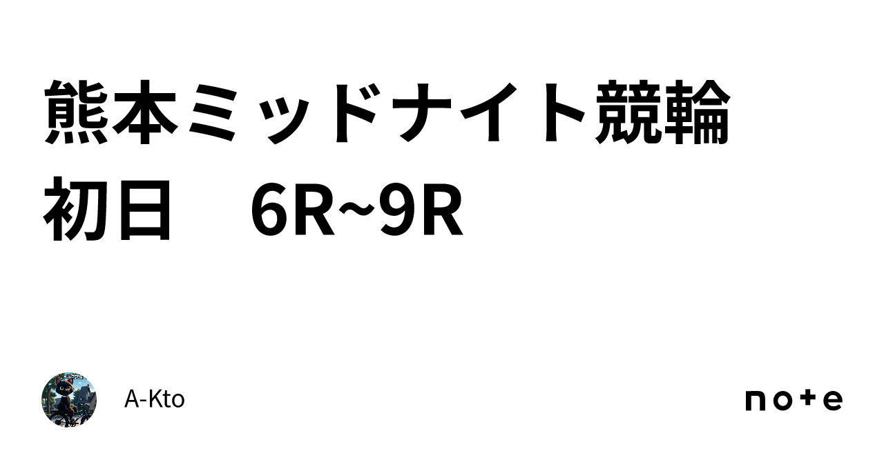熊本ミッドナイト競輪 初日 🔥6R~9R🔥｜A-Kto