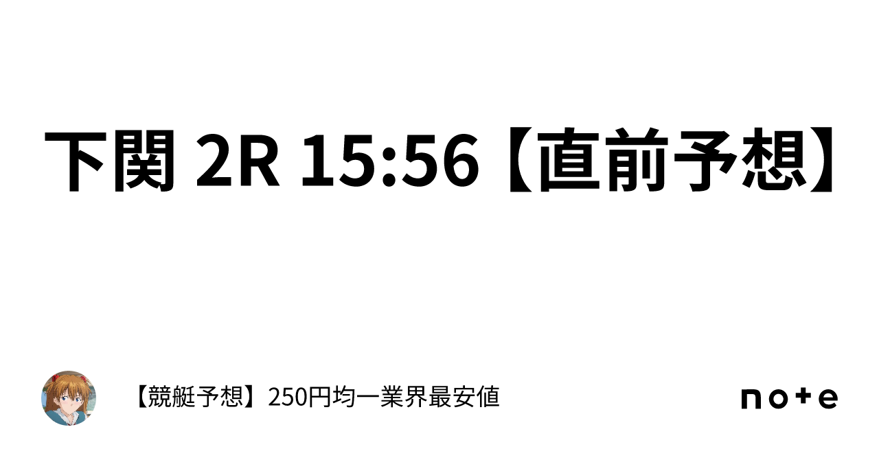 下関 2R 15:56 【直前予想】｜【競艇予想】🚤 ️‍🔥250円均一‼️業界最安値😈
