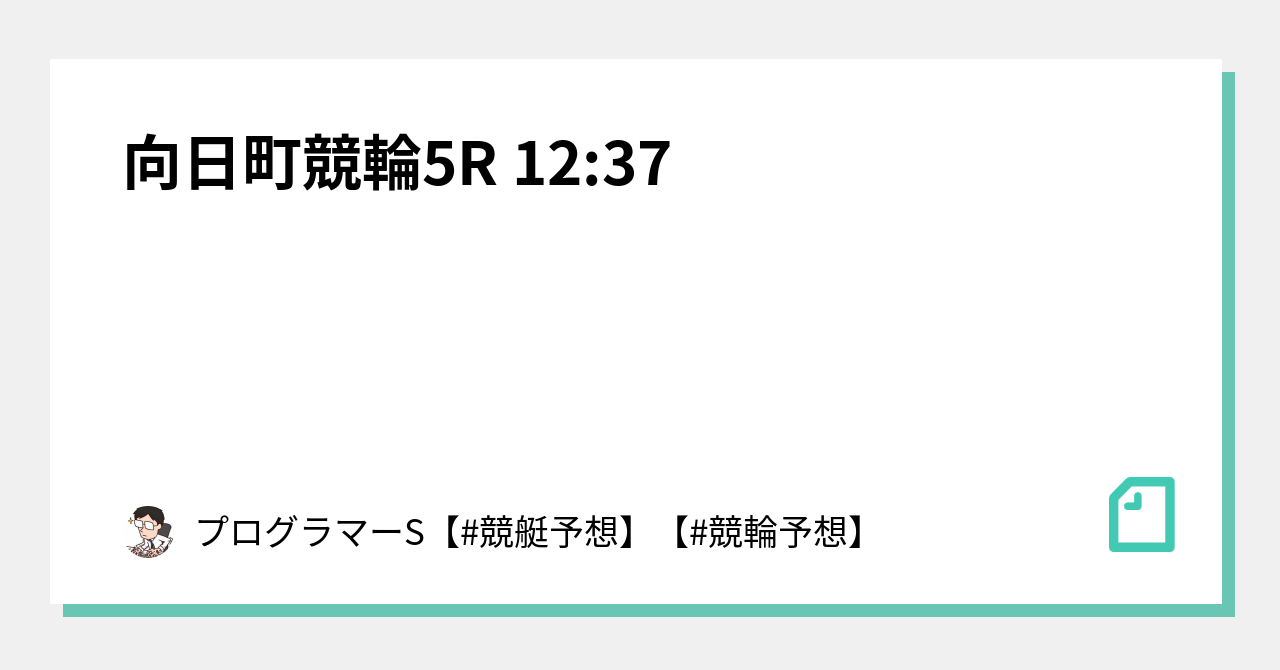 向日町競輪5R 12:37｜👨‍💻プログラマーS👨‍💻【#競艇予想】【#競輪予想】｜note