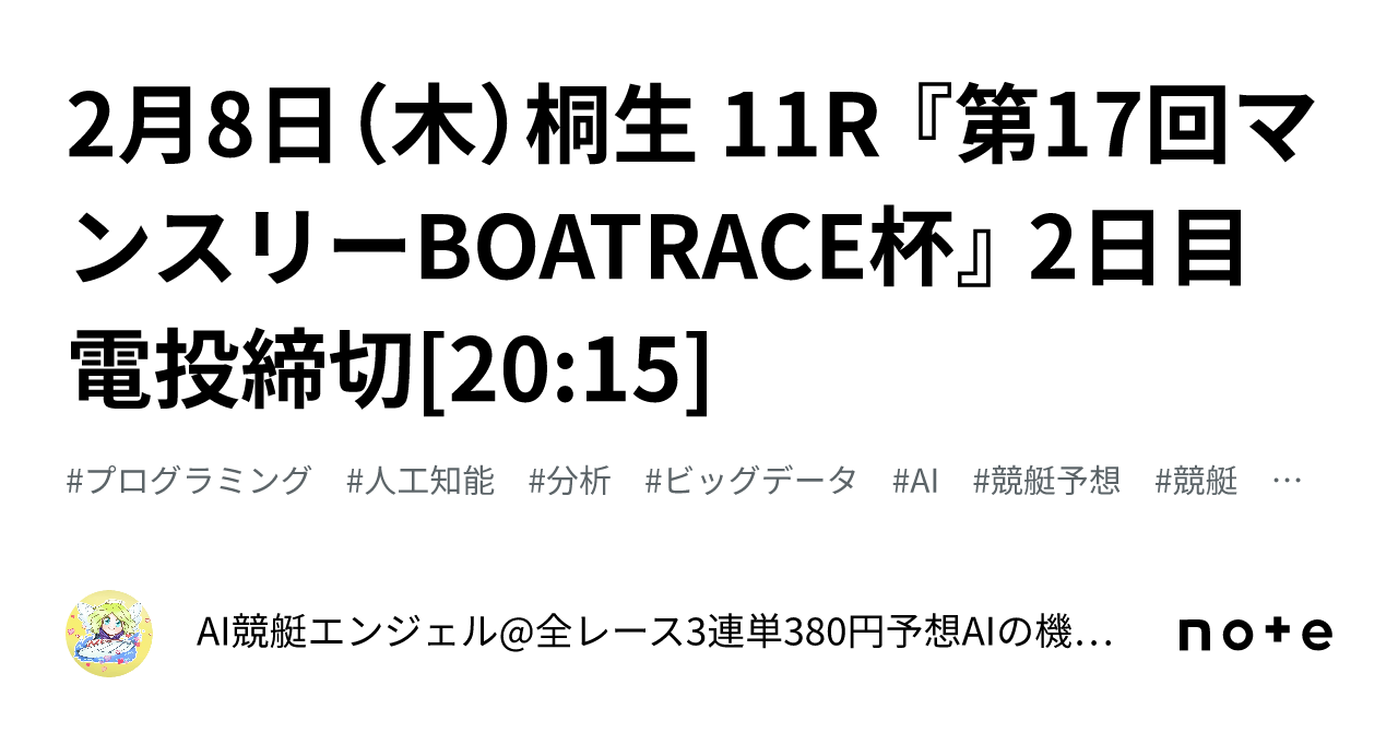 2月8日（木）桐生 11R 『第17回マンスリーBOATRACE杯』 2日目 電投締切[20:15]｜AI競艇エンジェル@全レース3連単380円予想 AIの機械学習で驚異の的中率＆回収率 ...