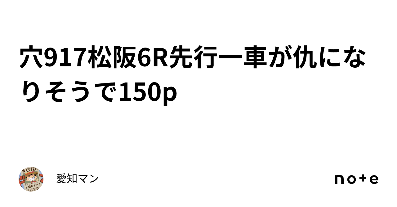 穴🔥917松阪6R先行一車が仇になりそうで150p｜愛知マン