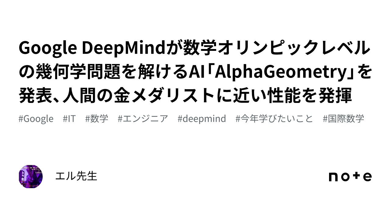 Google DeepMindが数学オリンピックレベルの幾何学問題を解けるAI「AlphaGeometry」を発表、人間の金メダリストに近い性能を発揮｜エル先生