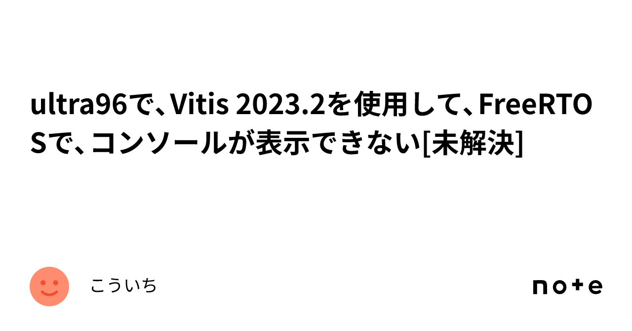 ultra96で、Vitis 2023.2を使用して、FreeRTOSで、コンソールが表示できない[未解決]｜こういち