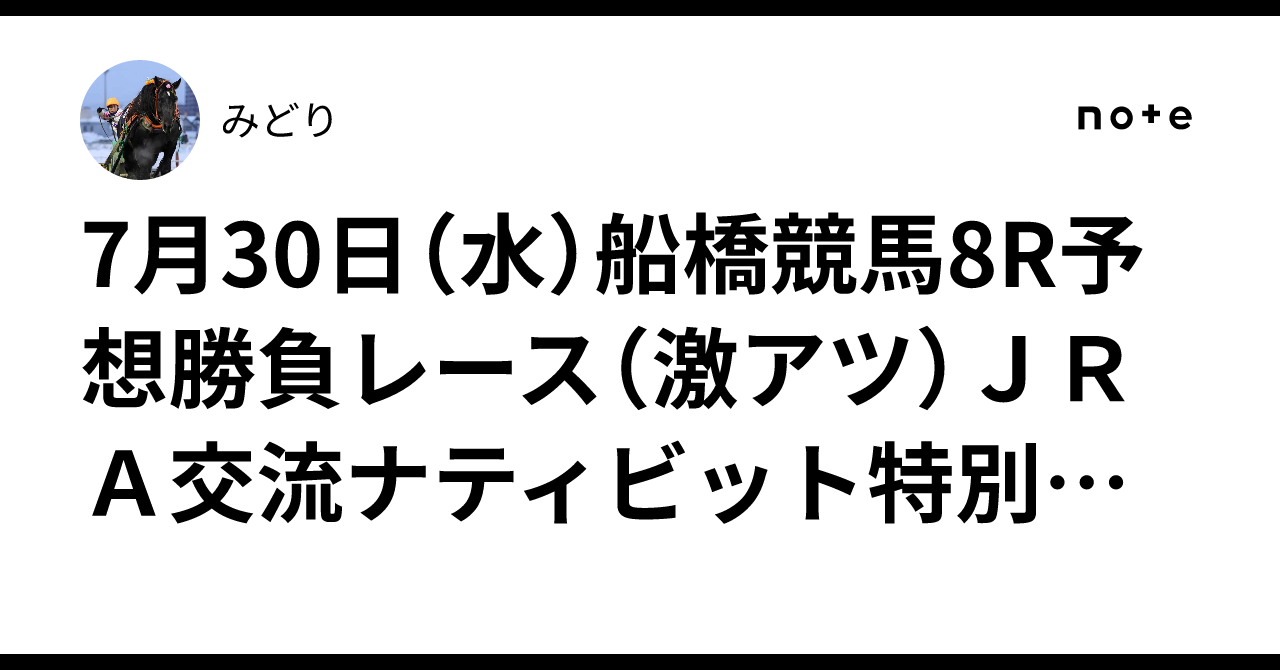 7月30日（水）船橋競馬8R予想㊙️勝負レース🔥🔥🔥（激アツ💞）JRA交流ナティビット特別3歳C1選抜馬JRA所属馬｜みどり