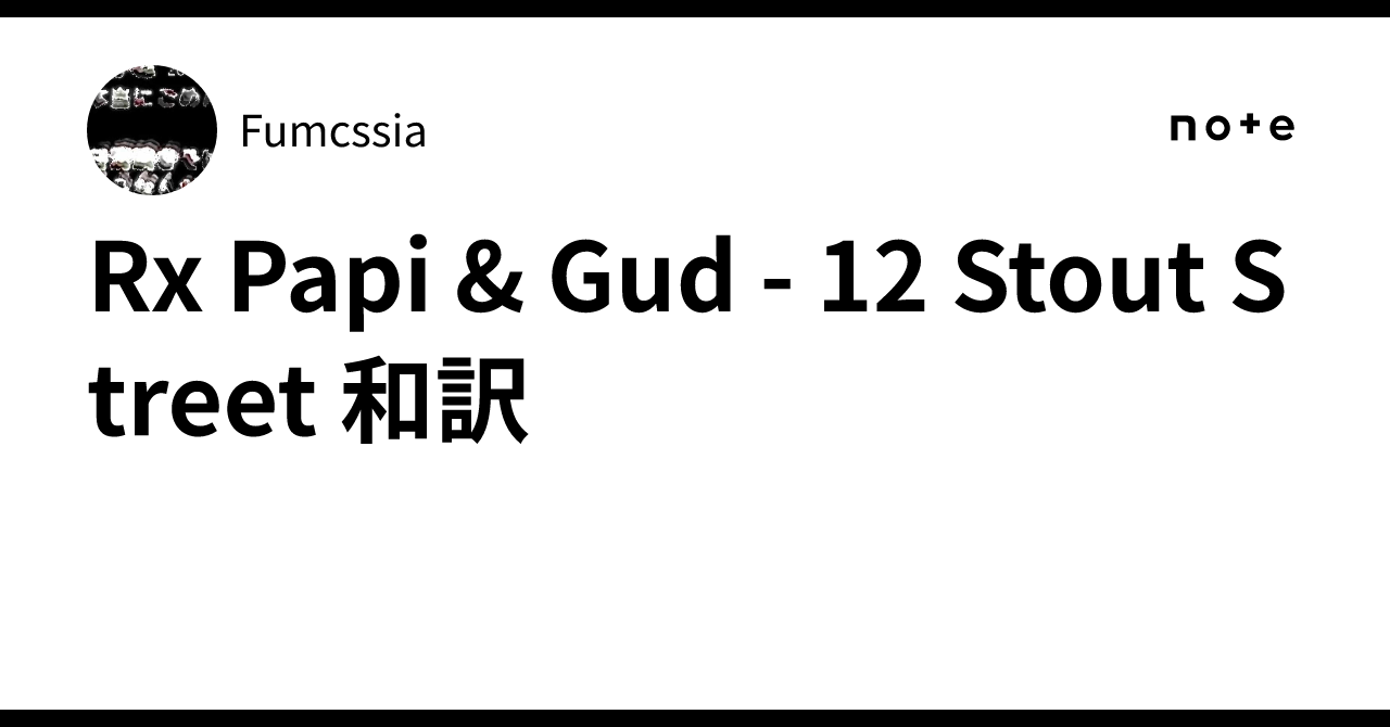 Rx Papi & Gud - 12 Stout Street 和訳｜Fumcssia