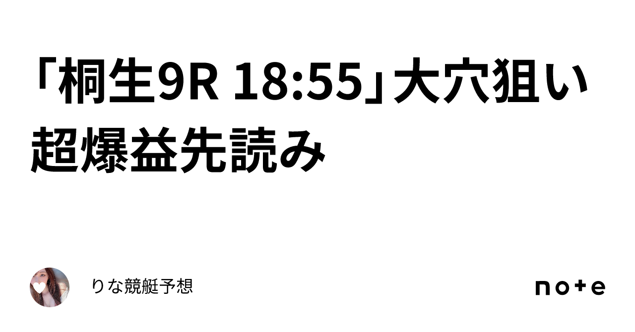 「桐生9R 18:55」大穴狙い💞🕊️超爆益先読み🕊️💞｜🎀りな🎀競艇予想