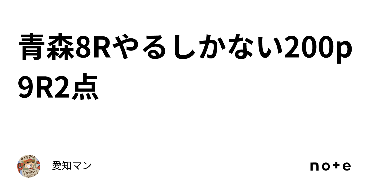 青森8Rやるしかない200p 9R2点｜愛知マン