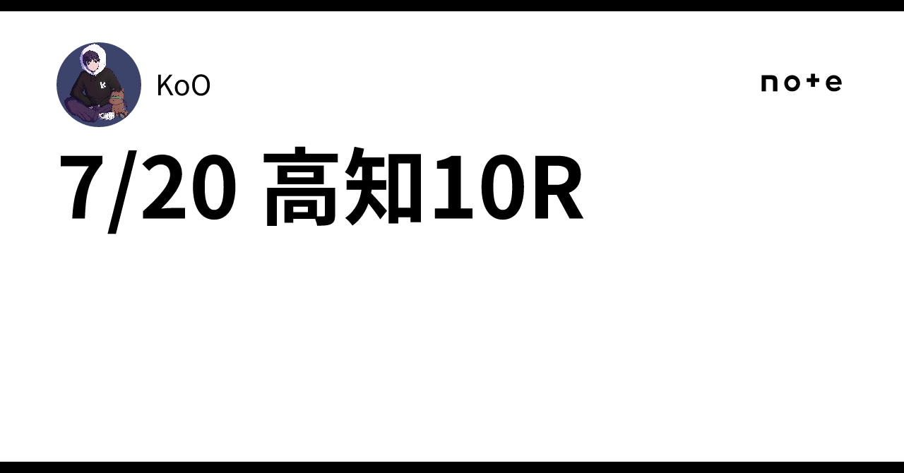 7/20 高知10R｜KoO
