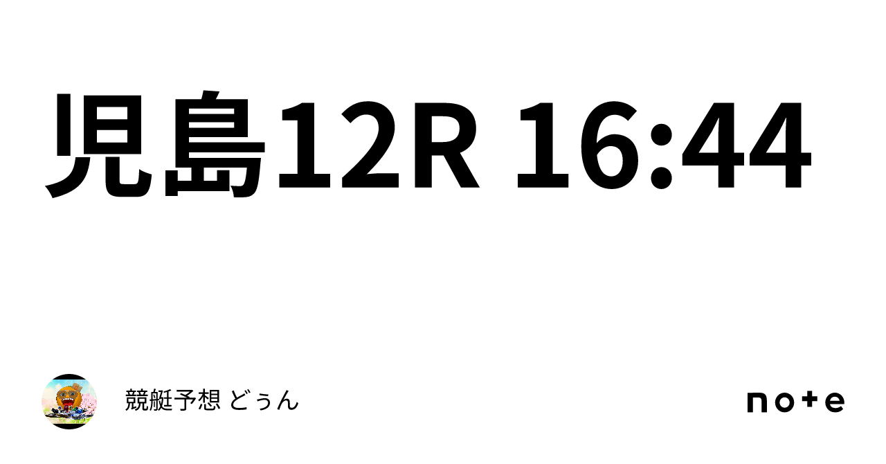 児島12R 16:44｜競艇予想 どぅん