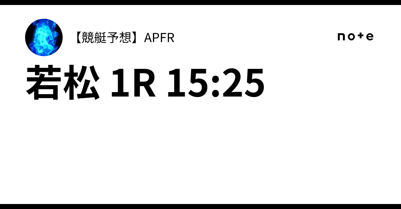 若松 1R 15:25｜【競艇予想】APFR