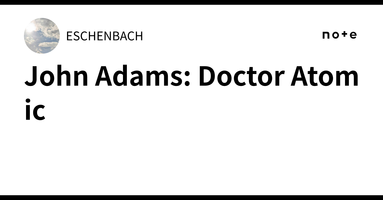 John Adams: Doctor Atomic｜ESCHENBACH