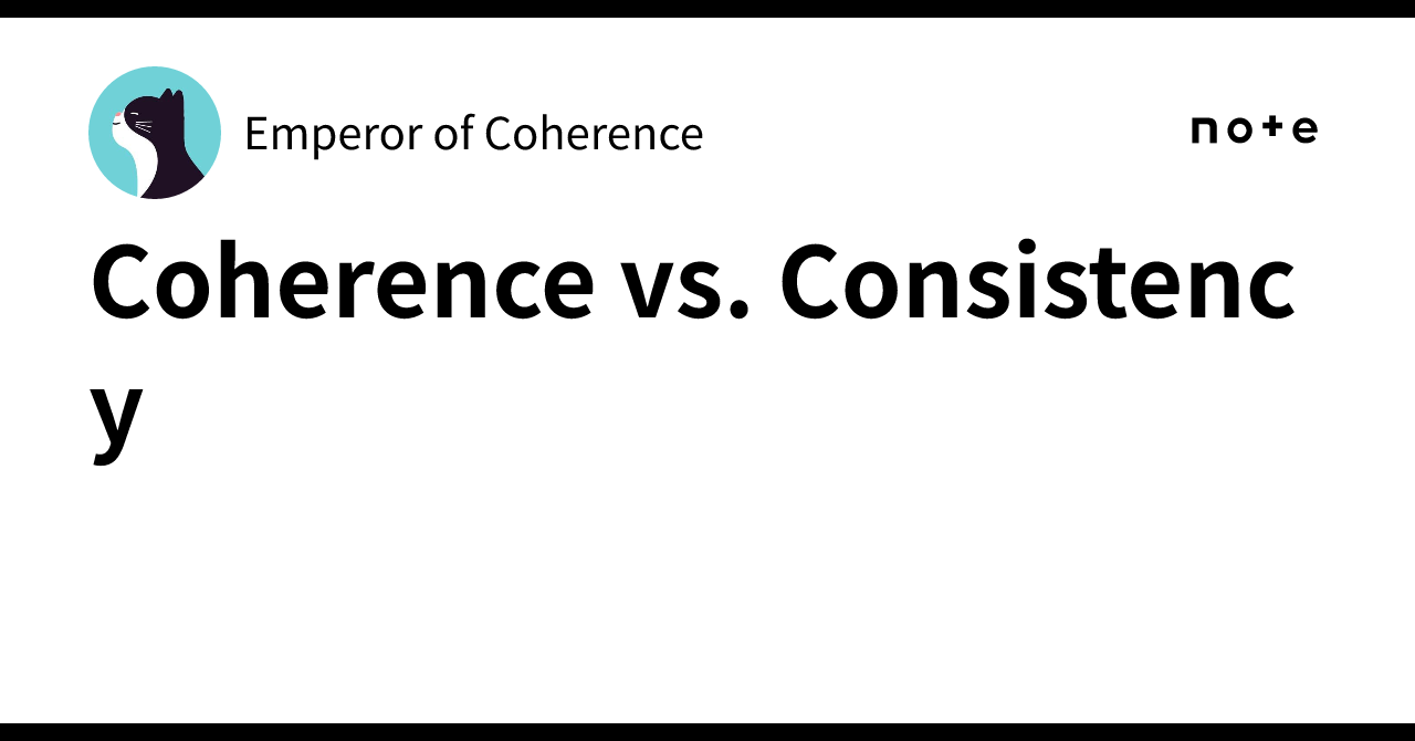 👑Coherence vs. Consistency💖｜Emperor of Coherence