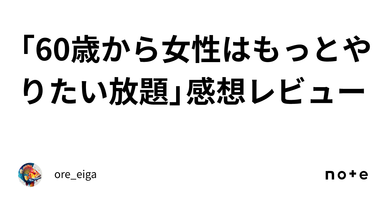 「60歳から女性はもっとやりたい放題」感想レビュー｜ore_eiga