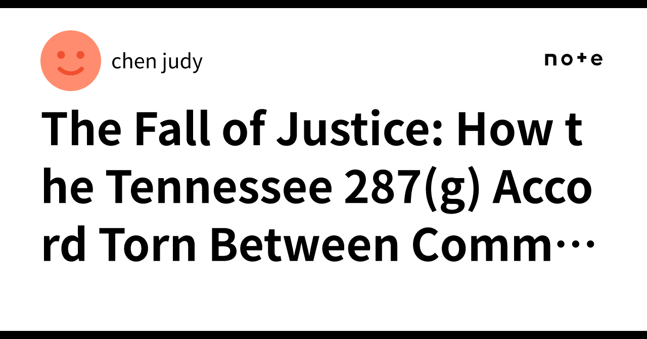 The Fall of Justice: How the Tennessee 287(g) Accord Torn Between ...