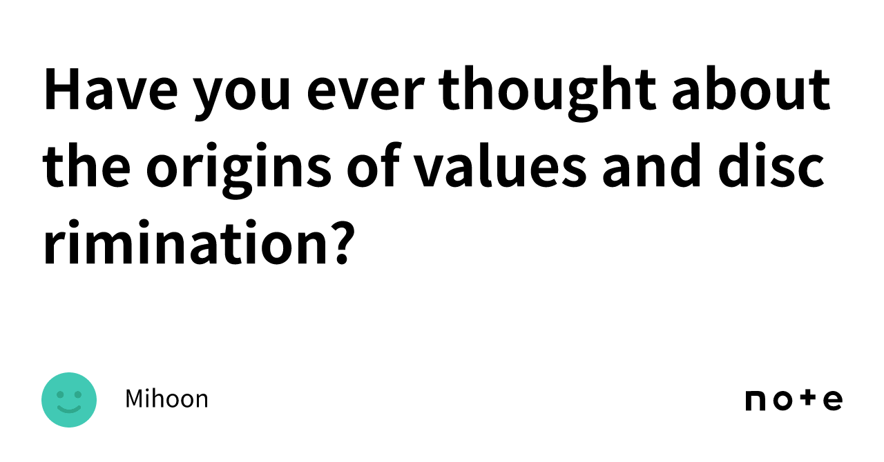 Have you ever thought about the origins of values and discrimination ...