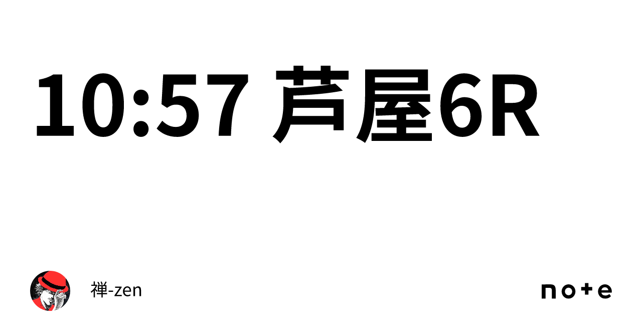10:57 芦屋6R｜禅-zen