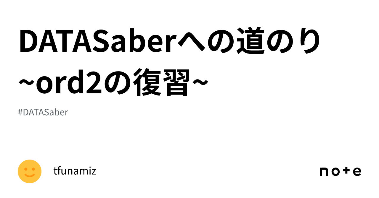 DATASaberへの道のり ~ord2の復習~｜tfunamiz