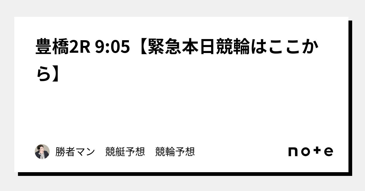 豊橋2R 9:05【緊急本日競輪はここから】｜勝者マン 🎉競艇予想 競輪予想🎉｜note