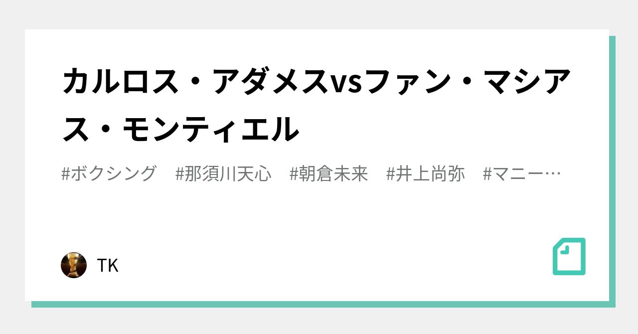 カルロス・アダメスvsファン・マシアス・モンティエル｜TK｜note