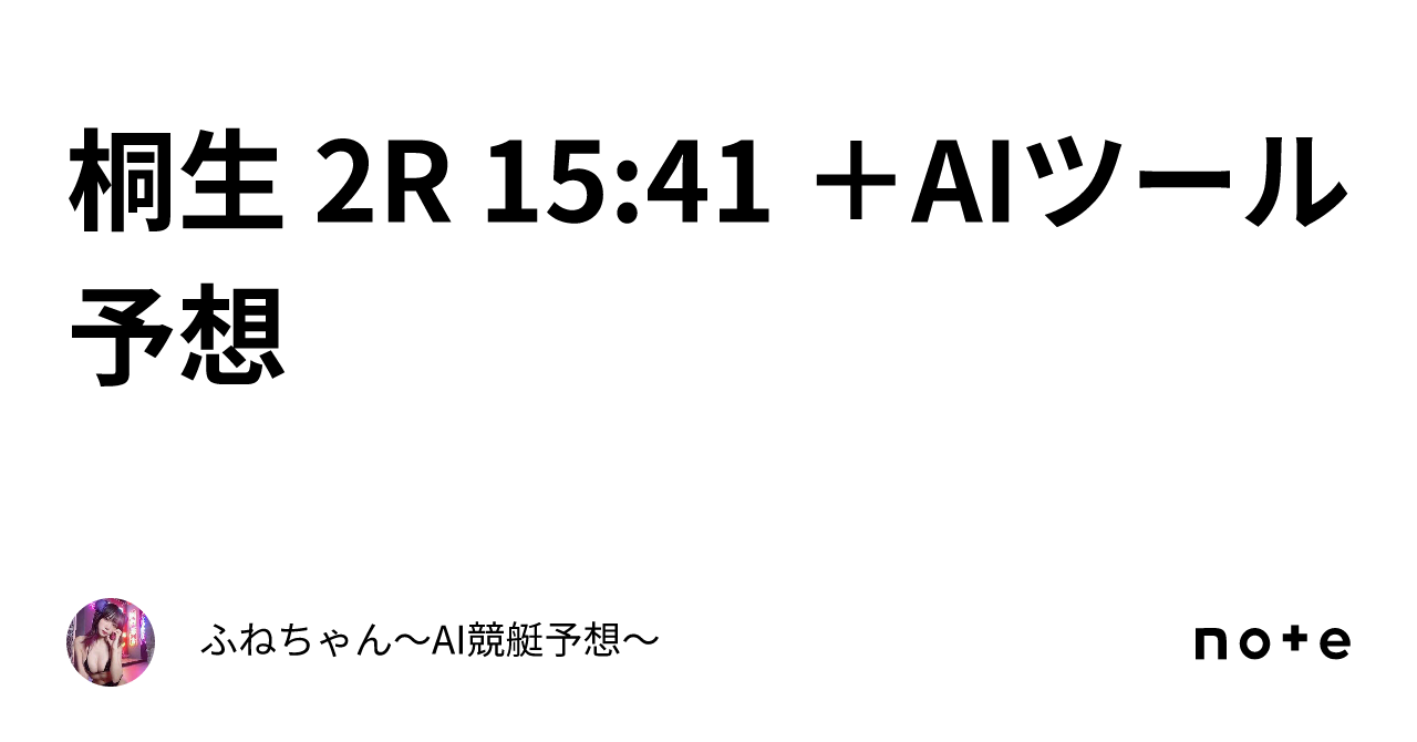 桐生 2R 15:41 ＋AIツール予想｜🎀ふねちゃん🎀～AI競艇予想～