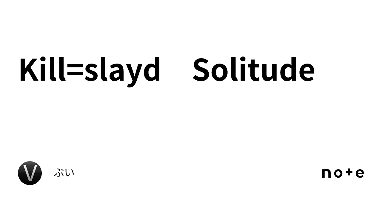 Kill=slayd Solitude｜ぶい